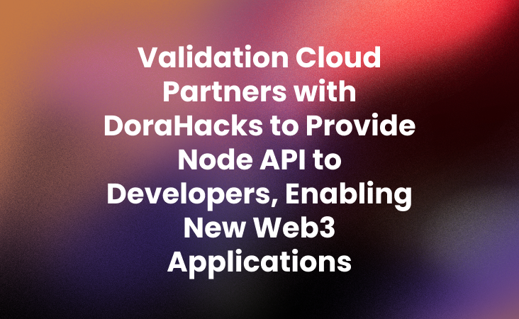 Validation Cloud Partners with DoraHacks to Provide Node API to Developers, Enabling New Web3 ...